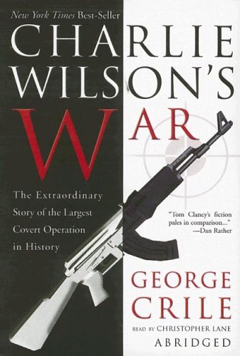Charlie Wilson's War: The Extraordinary Story Of The Largest Covert ...