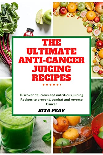 The Ultimate Anti-Cancer Juicing Recipes: Discover Delicious and ...