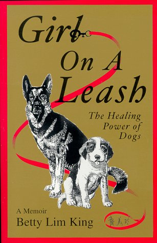 Girl On A Leash: The Healing Power of Dogs: a Memoir: King, Betty Lim ...