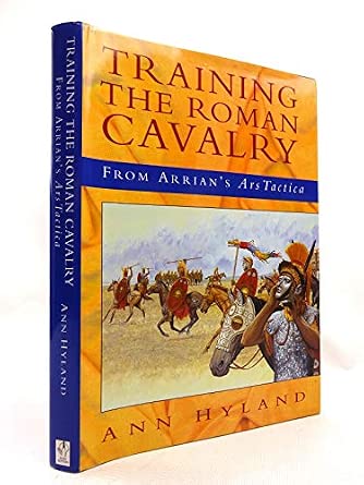 Training the Roman Cavalry: From Arrian's Ars Tactica: Hyland, Ann ...