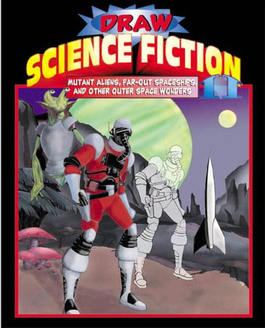 Draw Science Fiction: Mutant Aliens, Far-Out Spaceships, and Other ...