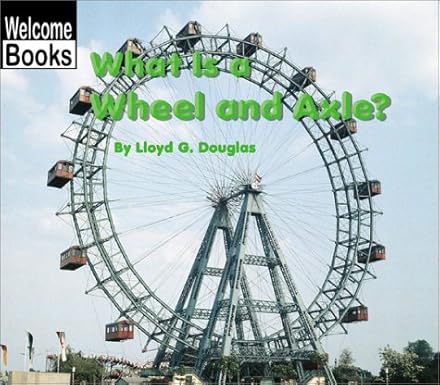 What Is a Wheel and Axle? (Welcome Books: Simple Machines): Douglas ...