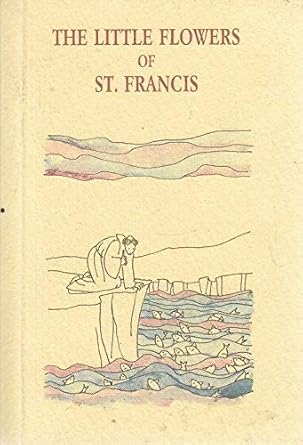 These are the "Fioretti" of the Glorious Lord Saint Francis and His ...