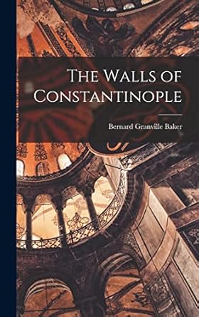 The Walls of Constantinople: Baker, Bernard Granville: 9781016207379 ...