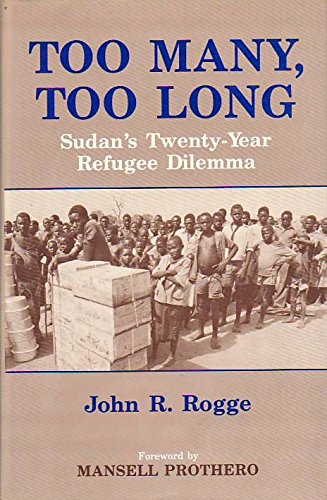 Too Many, Too Long: Sudan's Twenty-Year Refugee Dilemma: Rogge, John R ...