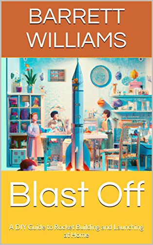 Blast Off: A DIY Guide to Rocket Building and Launching at Home (Rocket ...