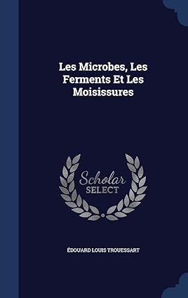 Amazon.co.jp: Les Microbes, Les Ferments Et Les Moisissures : Trouessart, Édouard Louis: 洋書