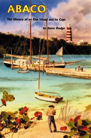Abaco: The History of an Out Island and its Cays: Dodge, Steve, Jones ...
