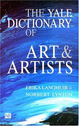 The Yale Dictionary of Art and Artists: Langmuir, Erika, Lynton ...