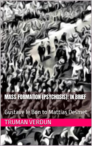 Mass Formation (Psychosis): In Brief: Gustave Le Bon to Mattias Desmet ...