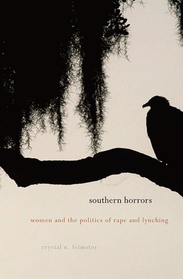 Southern Horrors: Women and the Politics of Rape and Lynching: Feimster ...
