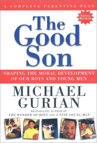 The Good Son: Shaping the Moral Development of Our Boys and Young Men ...