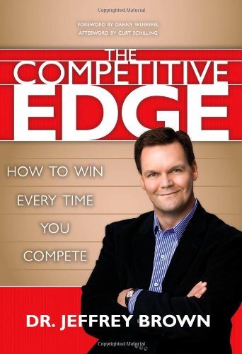 The Competitive Edge: How to Win Every Time You Compete: Brown, Jeffrey ...