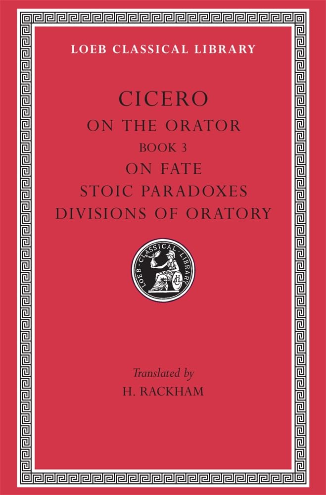 Cicero: On the Orator: Book 3. On Fate. Stoic Paradoxes. On the ...