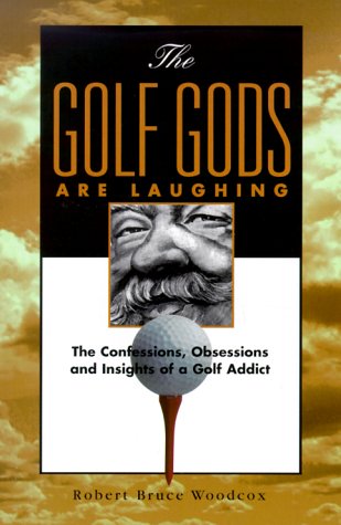 The Golf Gods Are Laughing: The Confessions. Obsessions, and Insights ...