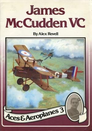 JAMES MCCUDDEN VC - ACES AND AEROPLANES 3: Alex Revell: 9780948414022 ...