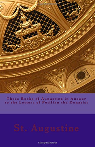 Three Books of Augustine in Answer to the Letters of Petilian the ...