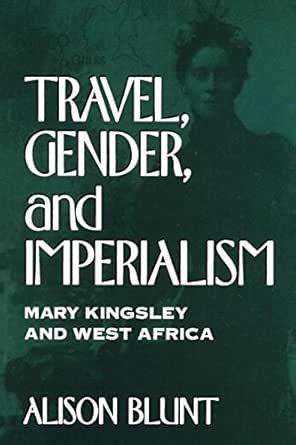 Travel, Gender, and Imperialism: Mary Kingsley and West Africa ...
