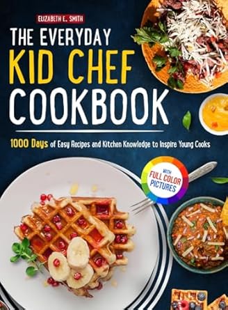 Buy The Everyday Kid Chef Cookbook: 1000 Days of Easy and Fulfilling ...