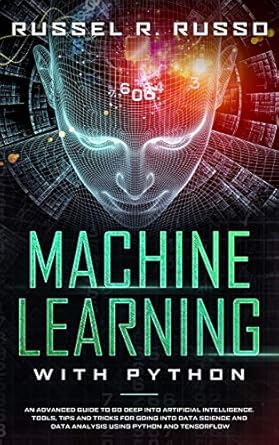 Machine Learning with Python: An Advanced Guide to Go Deep into ...