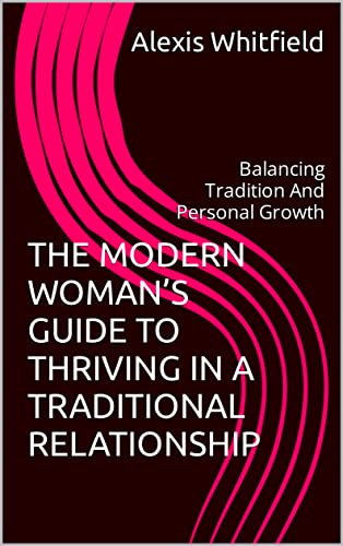 THE MODERN WOMAN’S GUIDE TO THRIVING IN A TRADITIONAL RELATIONSHIP ...