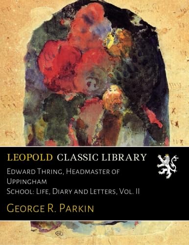 Edward Thring, Headmaster of Uppingham School: Life, Diary and Letters ...