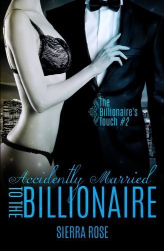Accidentally Married to the Billionaire - Part 2 (The Billionaire's Touch) (Volume 2) by Sierra ...