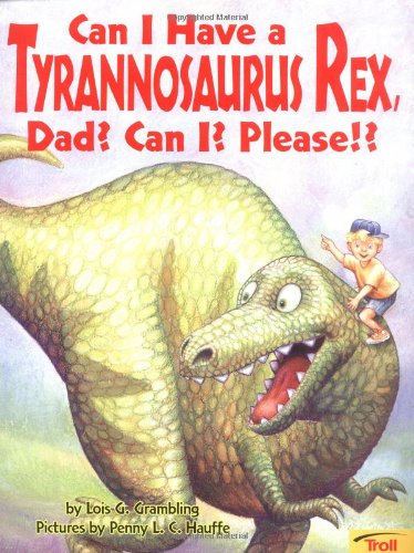 Can I Have a Tyrannosaurus Rex, Dad? Can I? Please!: Lois G. Grambling ...