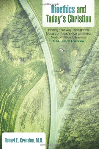 Bioethics and Today's Christian: Finding Your Way Through the Morass of ...