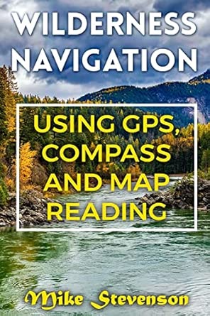 Wilderness Navigation: Using GPS, Compass and Map Reading: (How to Survive in the Wilderness ...