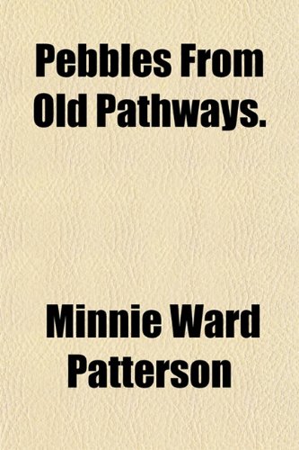 Pebbles From Old Pathways.: Amazon.co.uk: Patterson, Minnie Ward ...