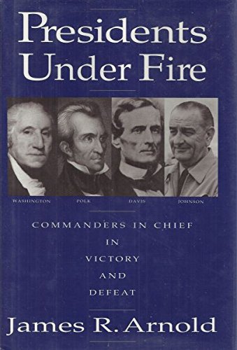 Presidents Under Fire: Commanders-in-Chief in Victory and Defeat ...