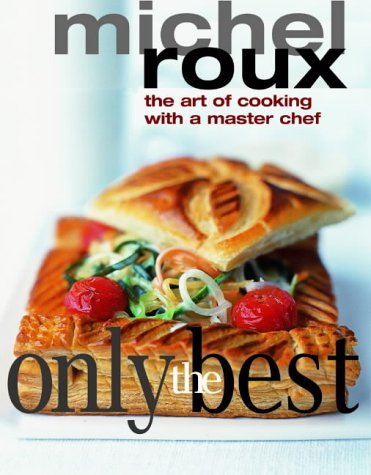 Only the Best : The Art of Cooking With a Master Chef: Roux, Michel ...