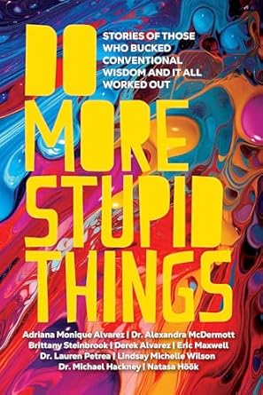Do More Stupid Things: Stories Of Those Who Bucked Conventional Wisdom ...