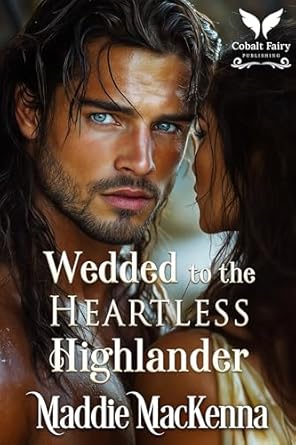 Wedded to the Heartless Highlander: A Scottish Medieval Historical ...