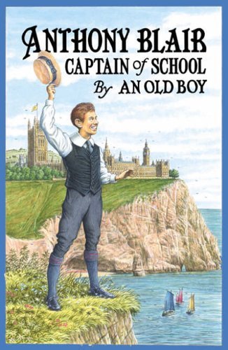 Anthony Blair, Captain of School: A Story of School Life by an Old Boy ...