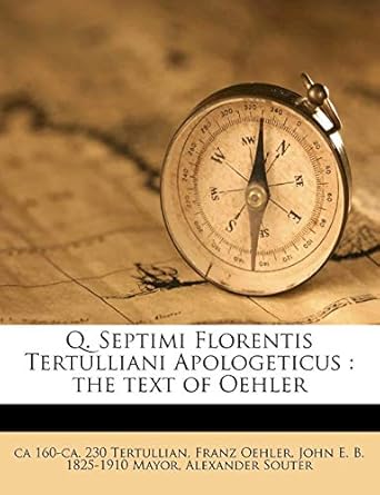 Q. Septimi Florentis Tertulliani Apologeticus: the text of Oehler ...