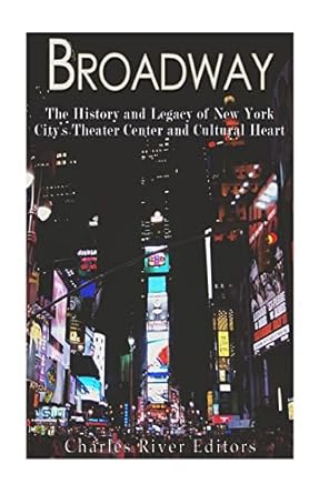 Broadway: The History and Legacy of New York City’s Theater Center and ...