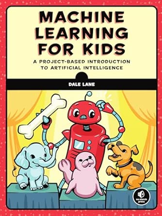 Machine Learning for Kids: A Project-Based Introduction to Artificial ...