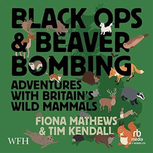 Black Ops and Beaver Bombing: Adventures with Britain's Wild Mammals ...