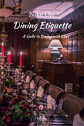 Dining Etiquette: A Guide to Dining with Class: Ojo, Ms Nike, Agbaje ...