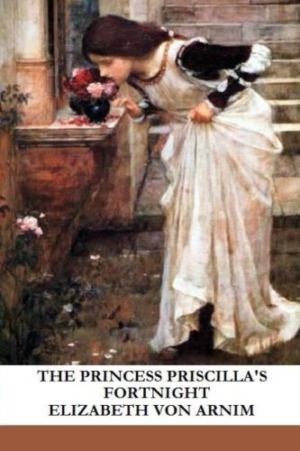 The Princess Priscilla's Fortnight: Arnim, Elizabeth Von: 9781484985946 ...