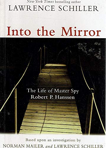 Into the Mirror: the Life of Robert P. Hanssen: the Life of Robert P ...