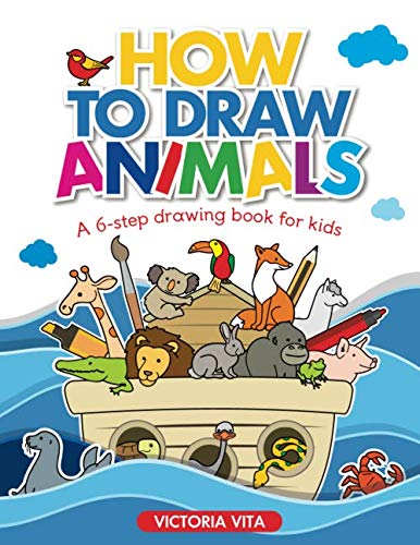 How to Draw Animals: A 6-Step Drawing Book for Kids: Vita, Victoria ...