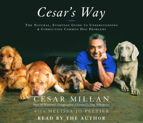 Cesar's Way: The Natural, Everyday Guide to Understanding & Correcting Common Dog Problems ...