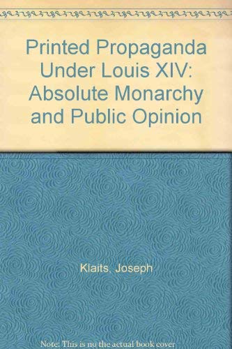 Printed Propaganda under Louis XIV: Absolute Monarchy and Public ...