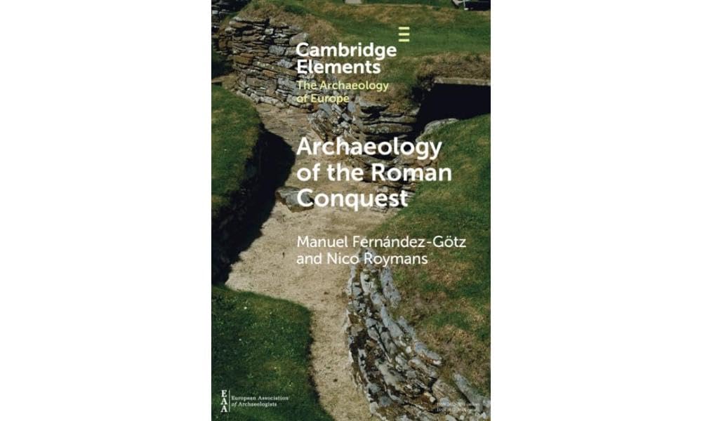 Archaeology of the Roman Conquest: Tracing the Legions, Reclaiming the ...