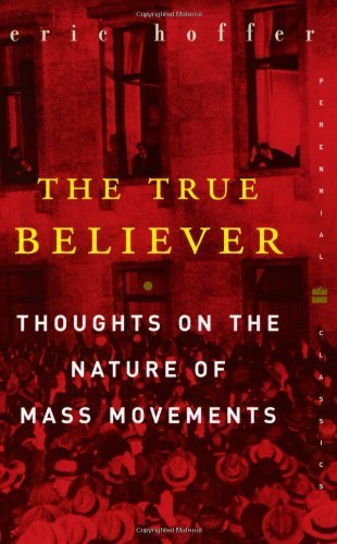 By Eric Hoffer - The True Believer: Thoughts on the Nature of Mass ...