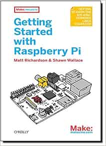 Getting Started with Raspberry Pi (Make: Projects): Richardson, Matt, Wallace, Shawn ...