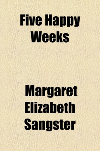 Five Happy Weeks : Margaret Elizabeth Sangster: Amazon.in: Books
